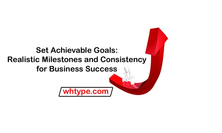 Set Achievable Goals: Small Milestones Drive Long-Term Success – WH Type